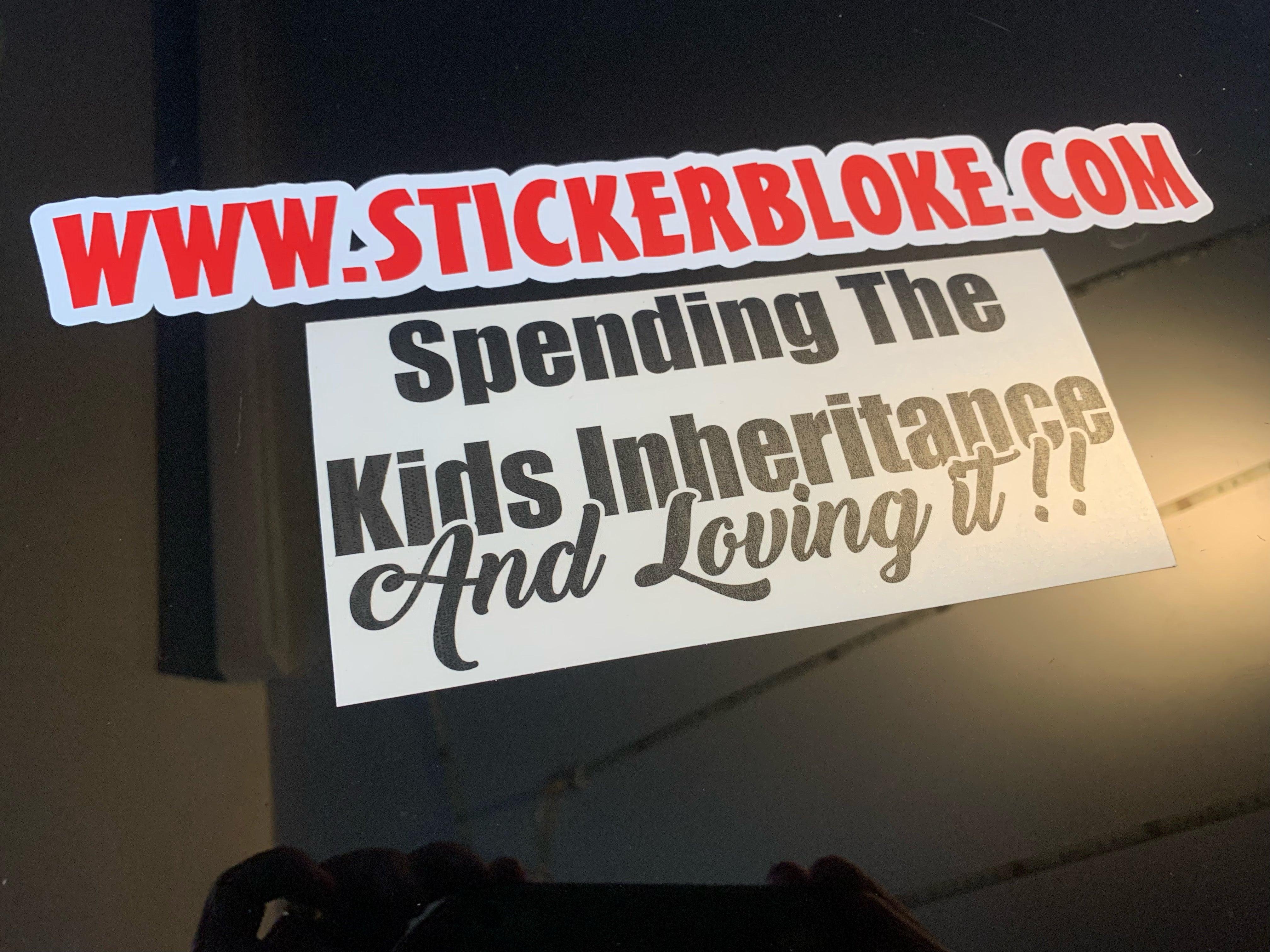 SPENDING THE KIDS INHERITANCE AND LOVING IT STICKER – STICKERBLOKE