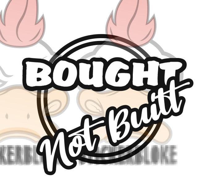 BOUGHT NOT BUILT – STICKERBLOKE
