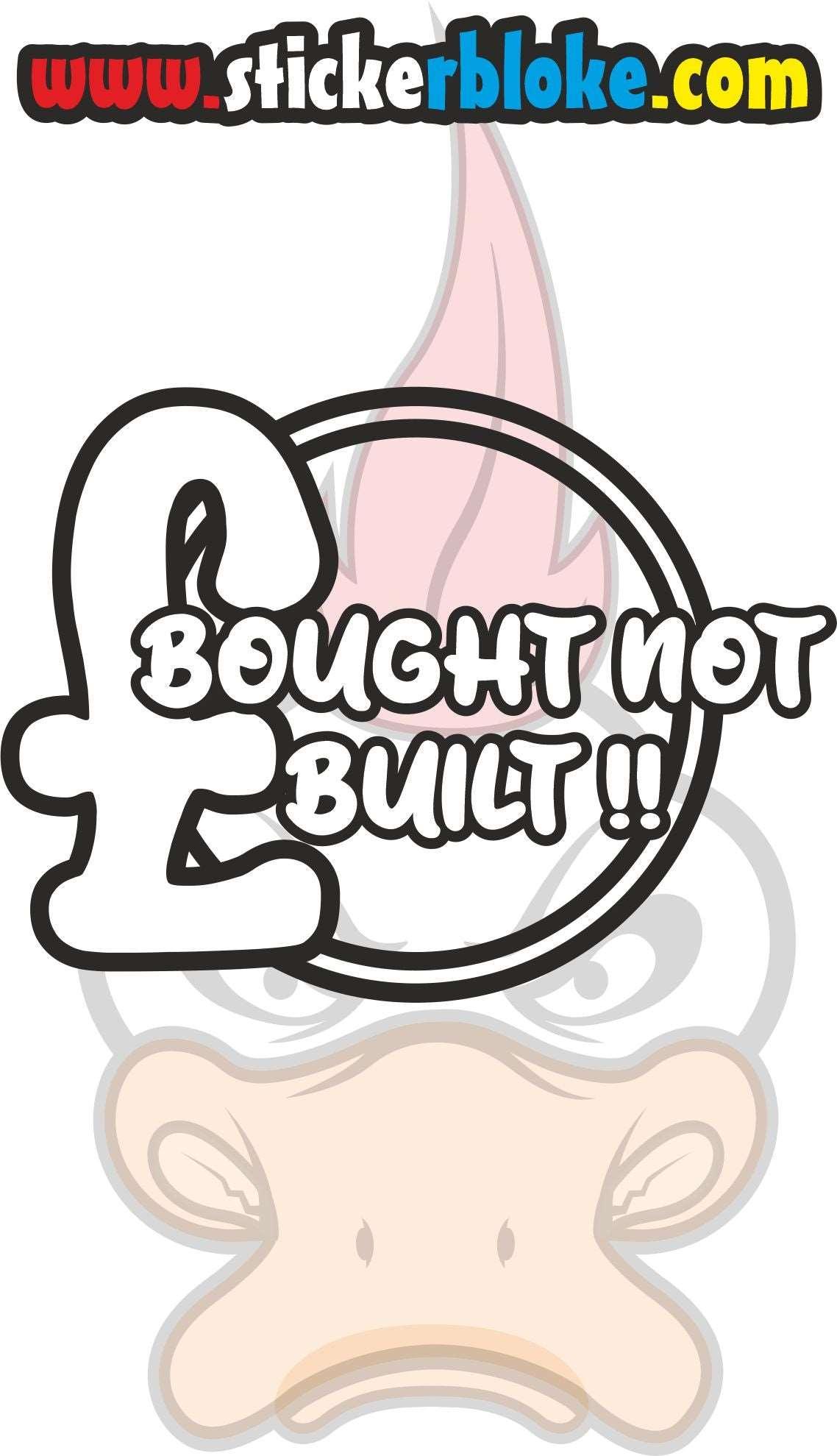 BOUGHT NOT BUILT – STICKERBLOKE