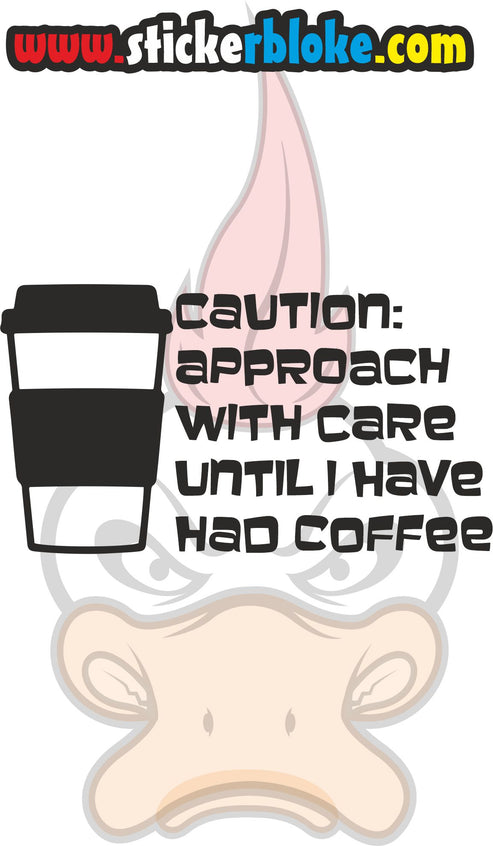 CAUTION APPROACH WITH CARE UNTIL I HAVE HAD COFFEE – STICKERBLOKE