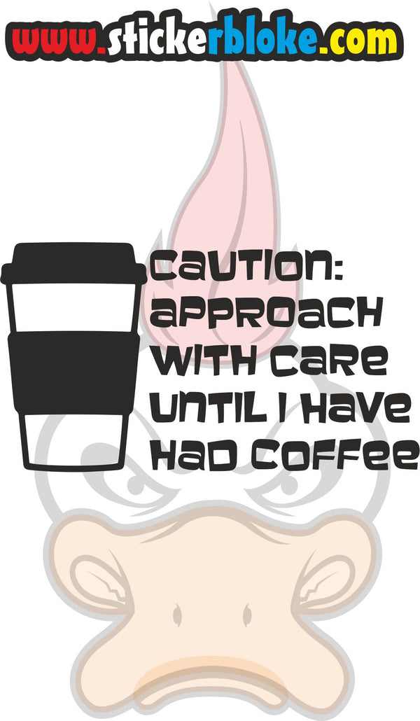 CAUTION APPROACH WITH CARE UNTIL I HAVE HAD COFFEE – STICKERBLOKE