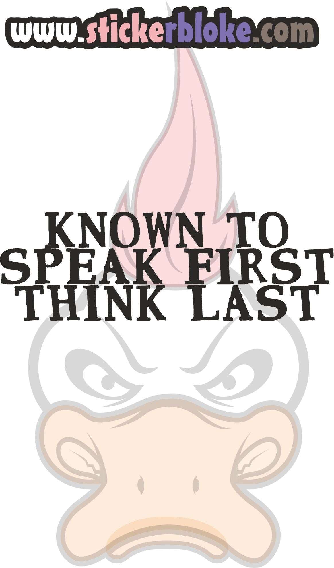 KNOWN TO SPEAK FIRST THINK LAST – STICKERBLOKE
