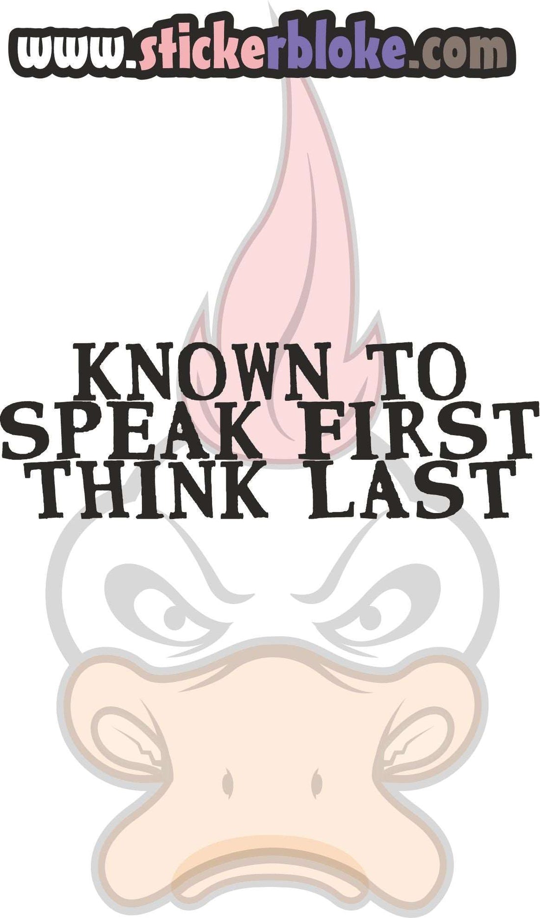 KNOWN TO SPEAK FIRST THINK LAST – STICKERBLOKE