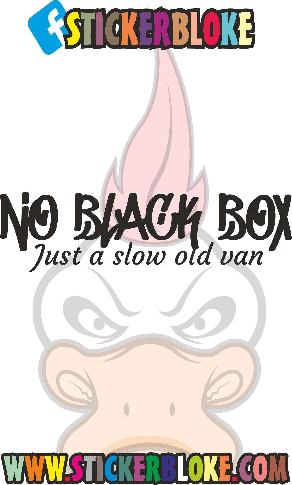 NO BLACK BOX JUST A SLOW OLD VAN STICKER – STICKERBLOKE
