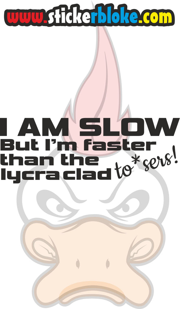 I AM SLOW BUT IM FASTER THAN THE LYCRA CLAD TOS*ERS – STICKERBLOKE