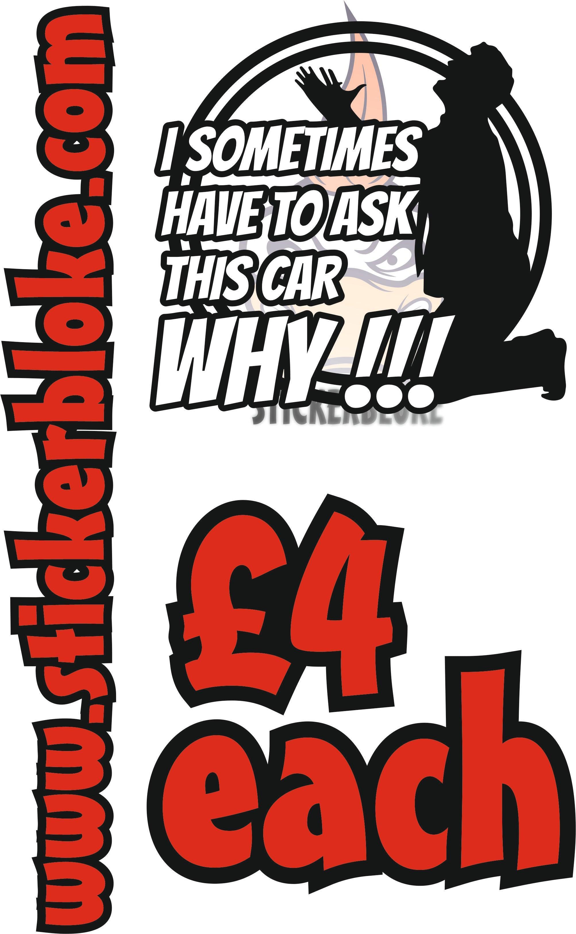I SOMETIMES HAVE TO ASK THIS CAR WHY MALE – STICKERBLOKE