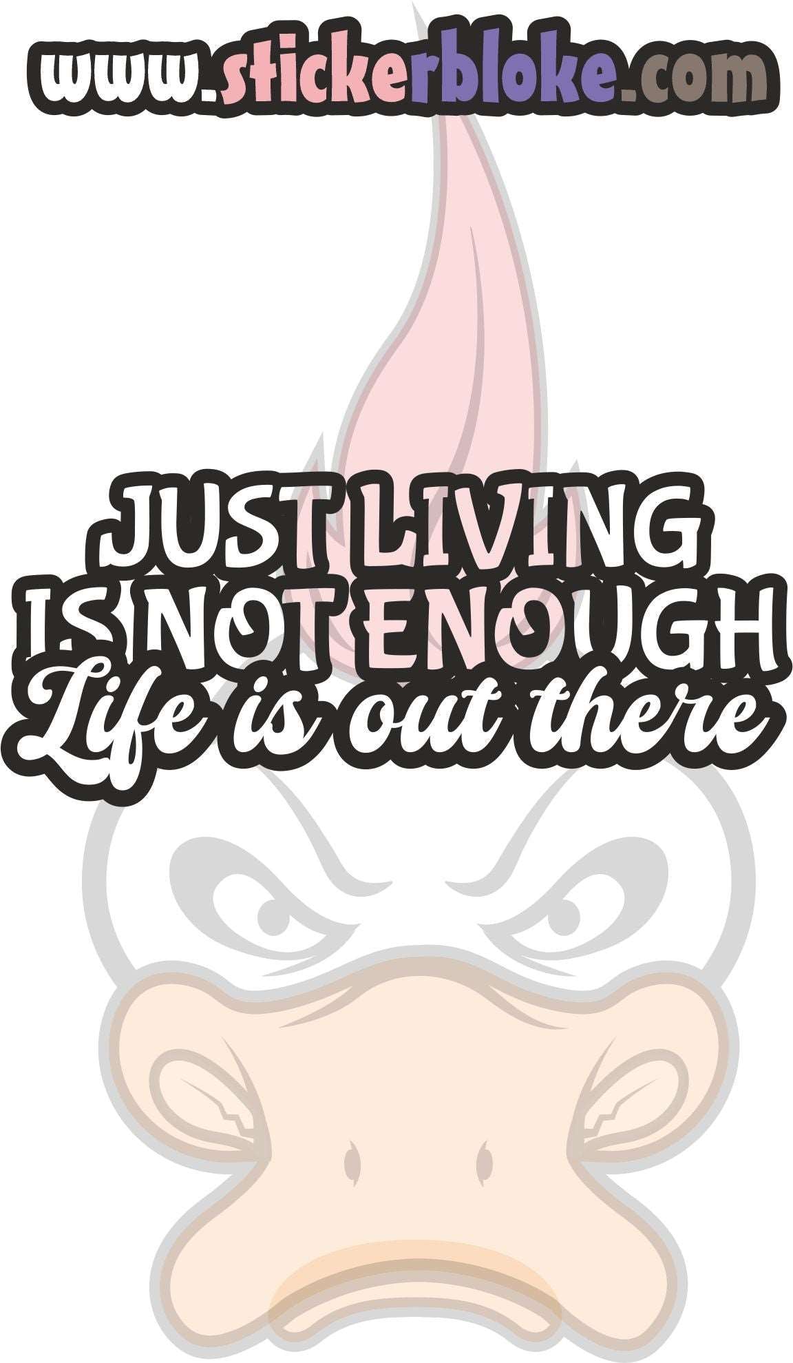 JUST LIVING IS NOT ENOUGH LIFE IS OUT THERE – STICKERBLOKE