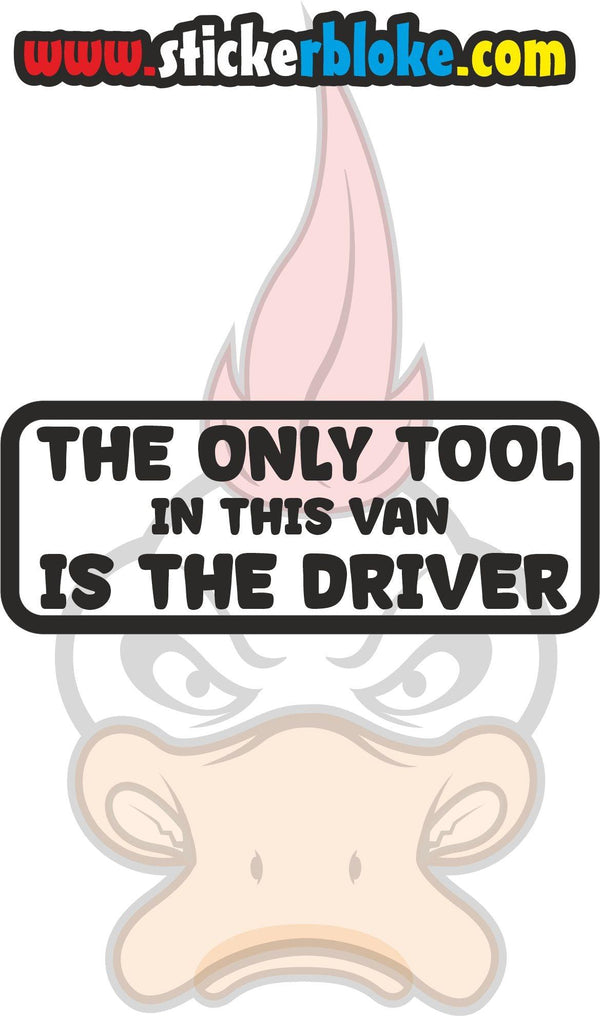 THE ONLY TOOL IN THIS VAN IS THE DRIVER STICKER – STICKERBLOKE